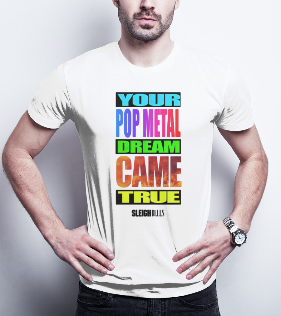 YOUR POP METAL DREAM CAME TRUE SLEIGH BELLS T-Shirt