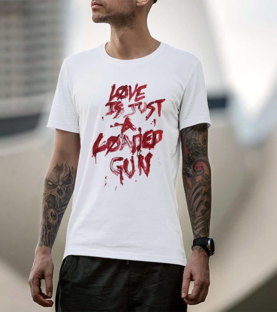 Love Is Just A Loaded Gun Dripping Red Text Grunge Style T-Shirt
