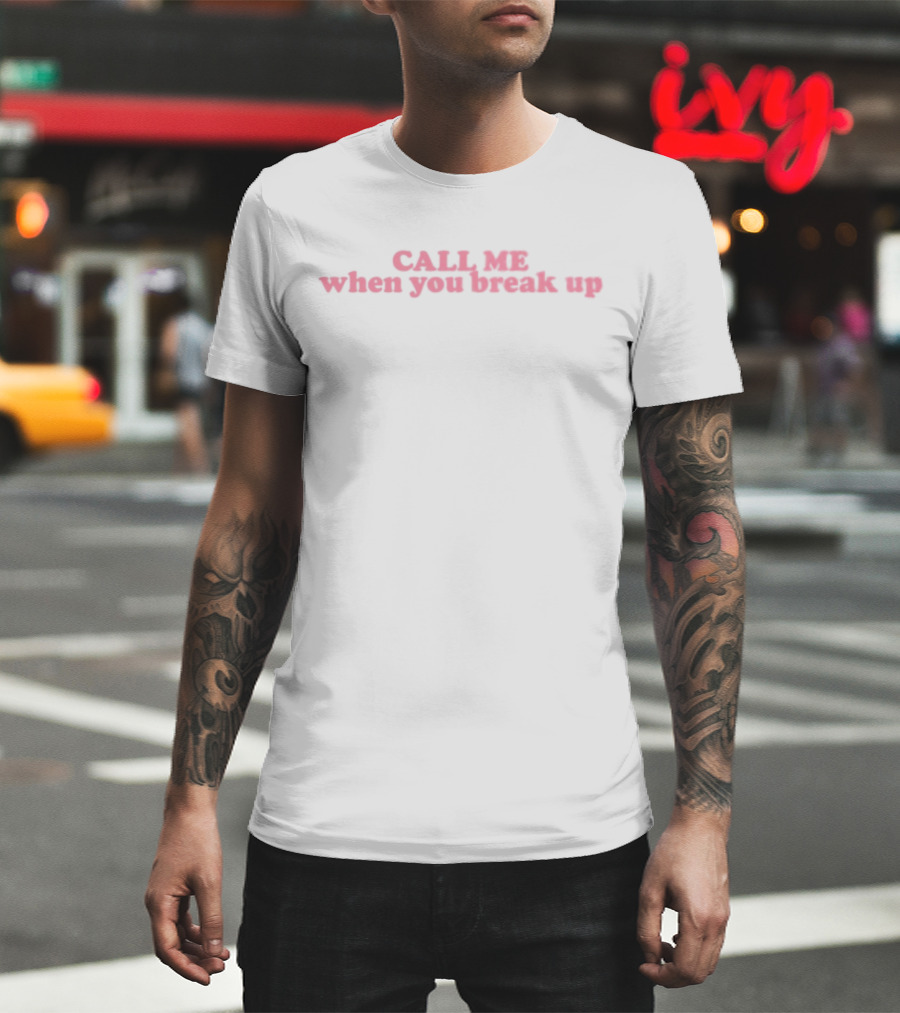 CALL ME When You Break Up Selenagomez T-Shirt