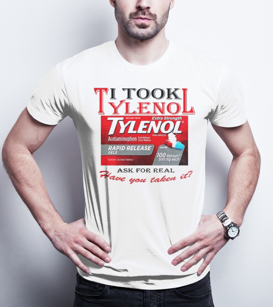 I Took Tylenol Extra Strength Rapid Release Gels Have You Taken It T-Shirt
