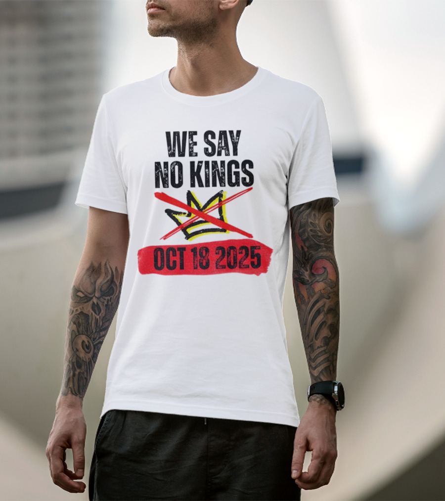 We Say No Kings Oct 18 2025 T-Shirt