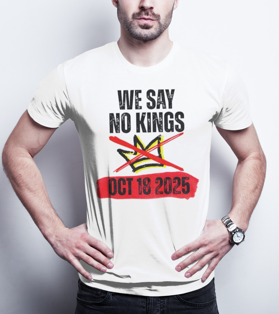 We Say No Kings Oct 18 2025 T-Shirt
