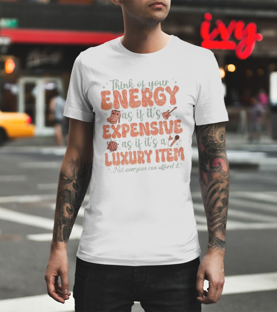Think Of Your Energy As If It's Expensive As If It's A Luxury Item Not Everyone Can Afford It Boots And Guitar T-Shirt