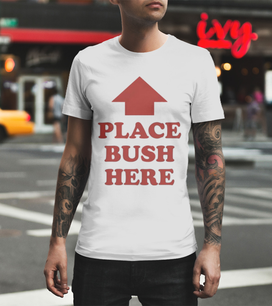 Place Bush Here Funny Arrow Text T-Shirt