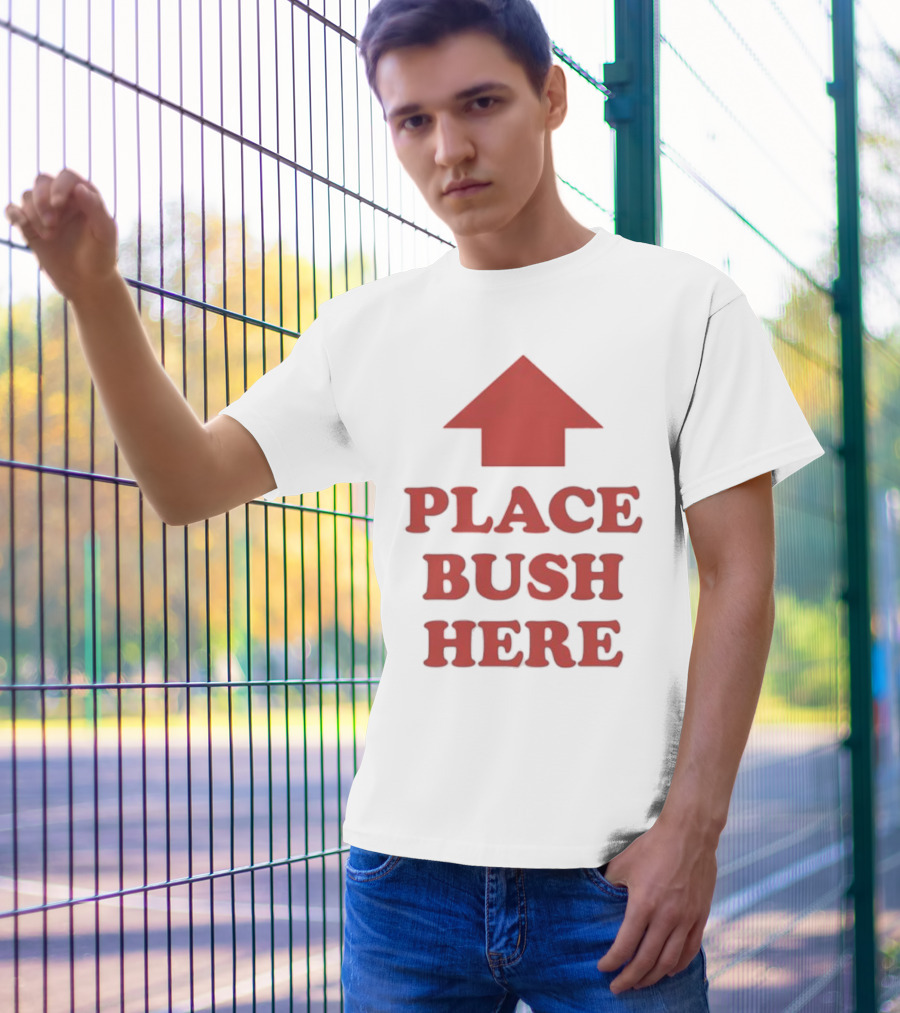 Place Bush Here Funny Arrow Text T-Shirt