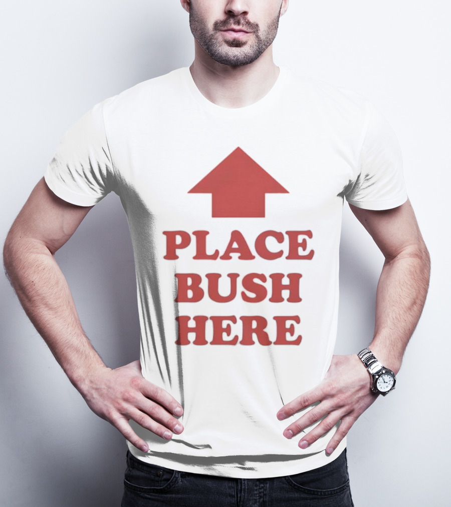 Place Bush Here Funny Arrow Text T-Shirt