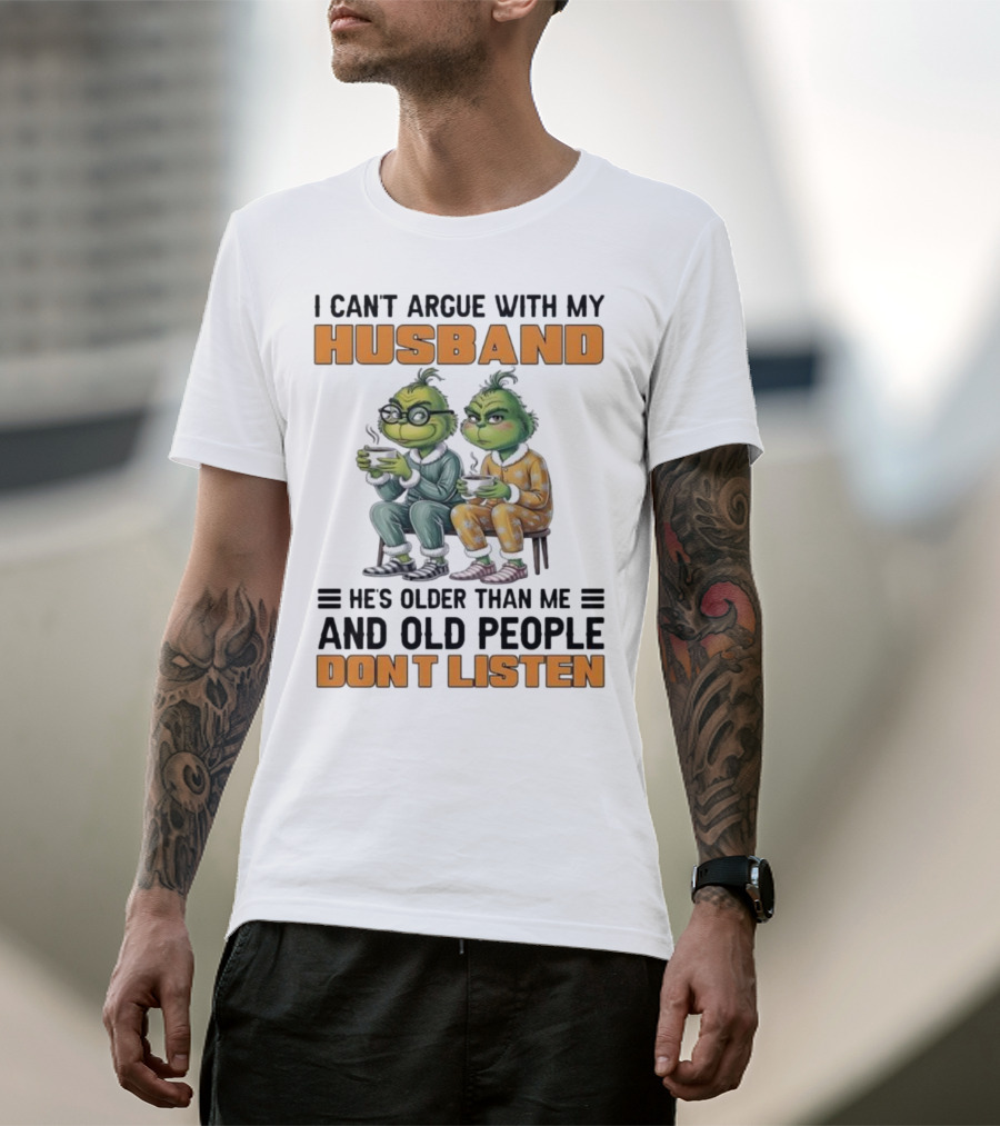 Two Grinch Characters Can't Argue With My Husband He's Older And Old People Don't Listen T-Shirt