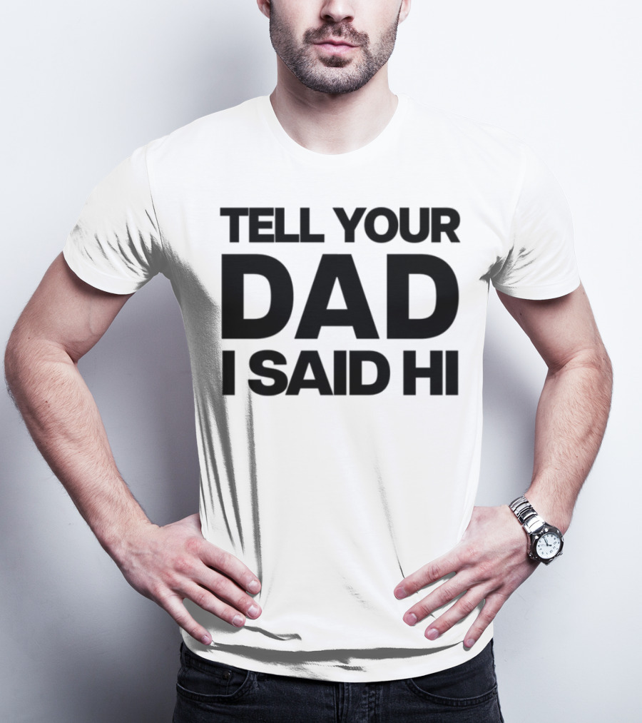 Kaylamalec Tell Your Dad I Said Hi Bold Message T-Shirt