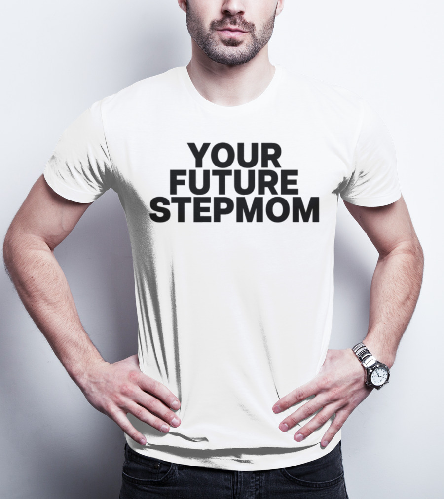 Your Future Stepmom Kaylamalec T-Shirt