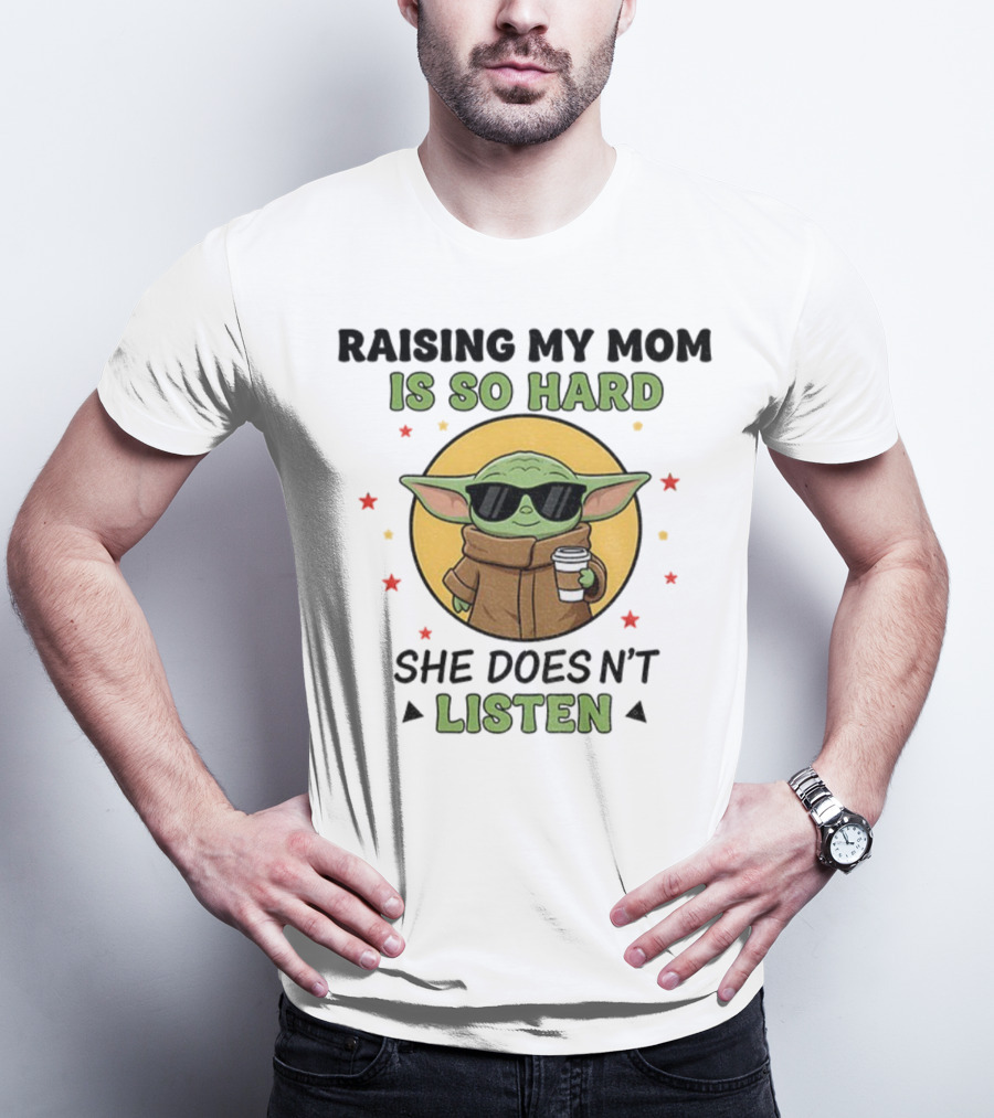 Raising My Mom Is So Hard Baby Yoda She Doesn't Listen T-Shirt
