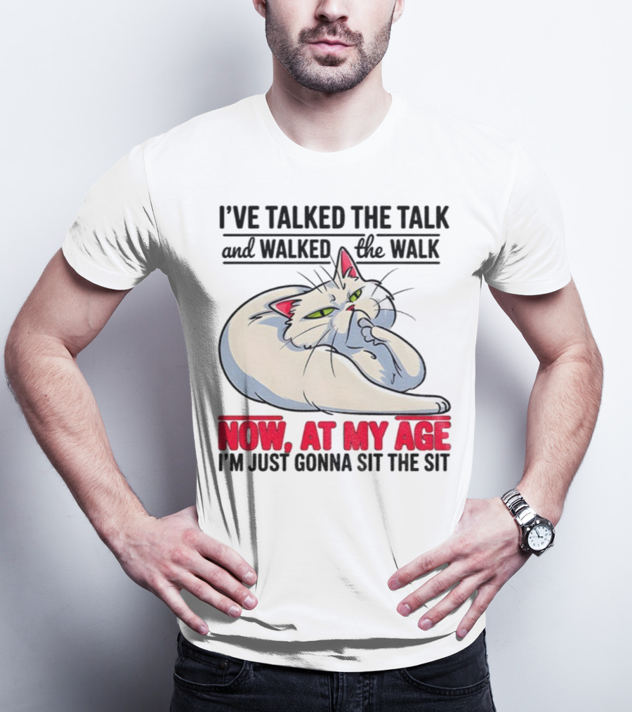 I’ve Talked The Talk And Walked The Walk Now At My Age I'm Just Gonna Sit The Sit Cat T-Shirt
