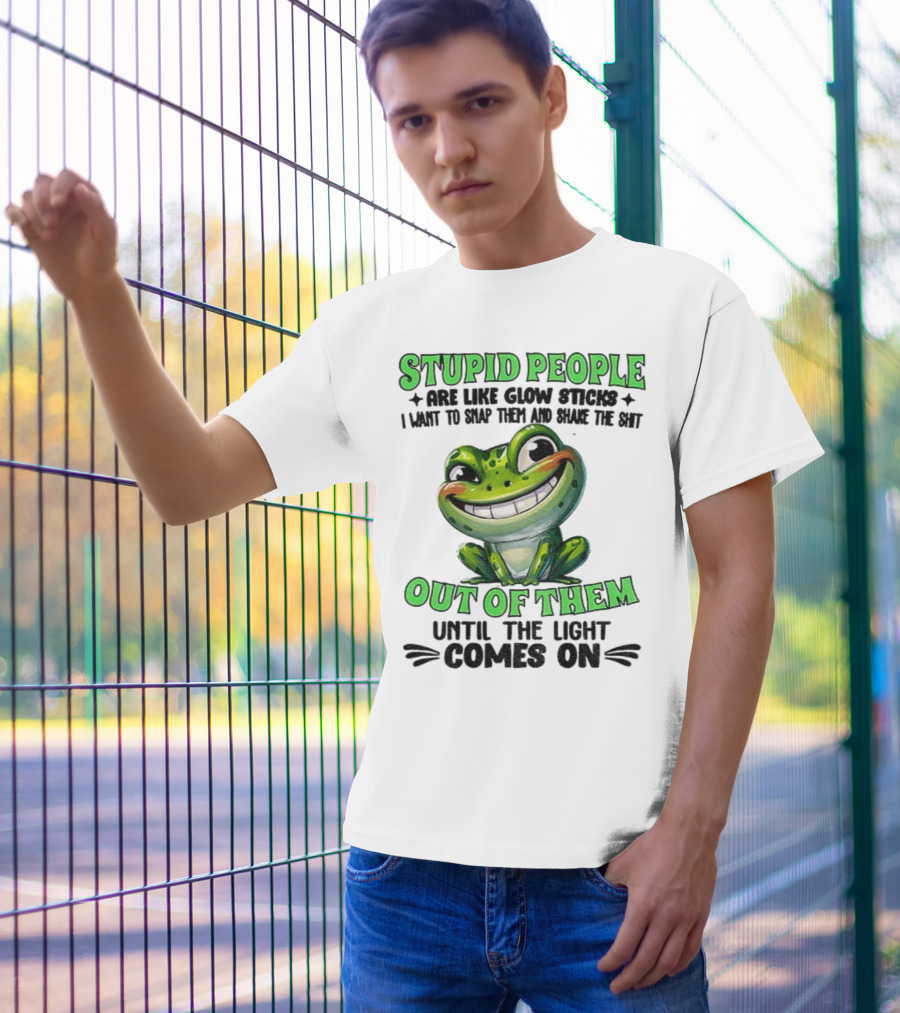 Stupid People Are Like Glow Sticks Snap Them Shake The Shit Out Of Them Until The Light Comes On Frog Smile T-Shirt