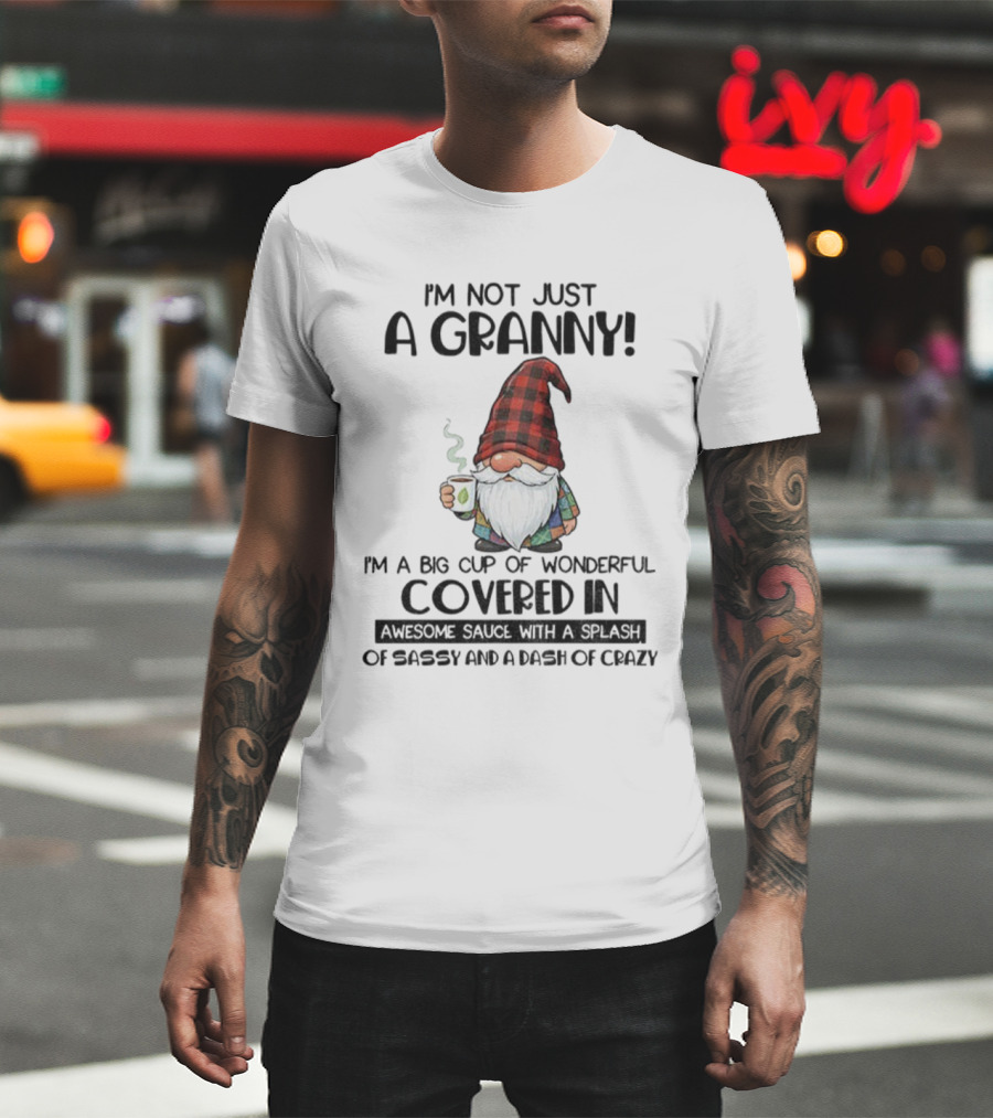 I'm Not Just A Granny Gnome Big Cup Of Wonderful Covered In Awesome Sauce With Sassy And Crazy T-Shirt