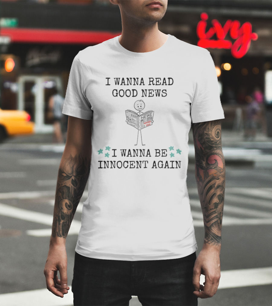I Wanna Read Good News Stick Figure Holding Newspaper I Wanna Be Innocent Again T-Shirt