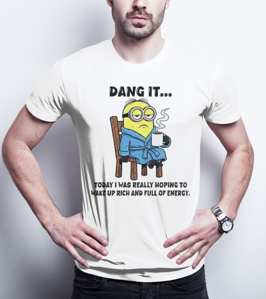 Minion Dang It Today I Was Really Hoping To Wake Up Rich And Full Of Energy Coffee Mood T-Shirt
