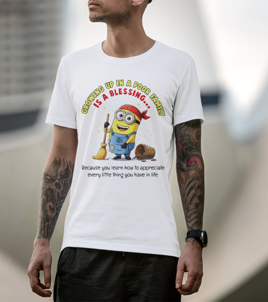 Growing Up In A Poor Family Minion Blessing Appreciate Every Little Thing T-Shirt