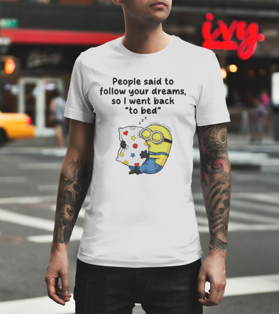 Minion Sleep People Said To Follow Your Dreams So I Went Back To Bed Pillow Hugging Scene T-Shirt
