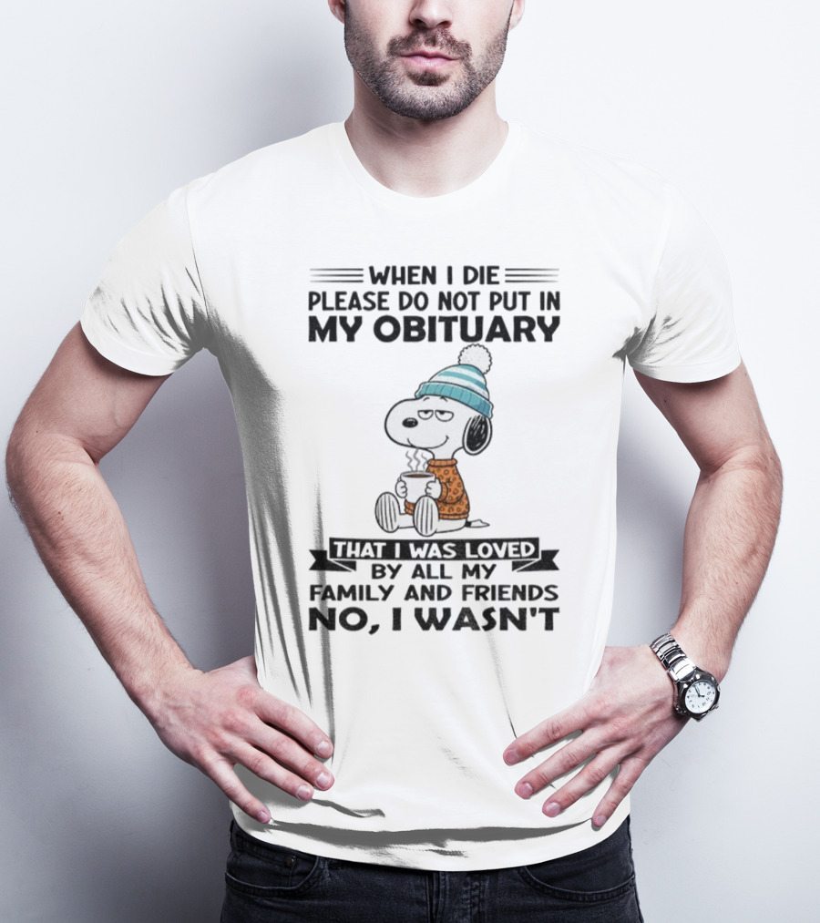 Snoopy Please Do Not Put In My Obituary That I Was Loved By All My Family And Friends T-Shirt
