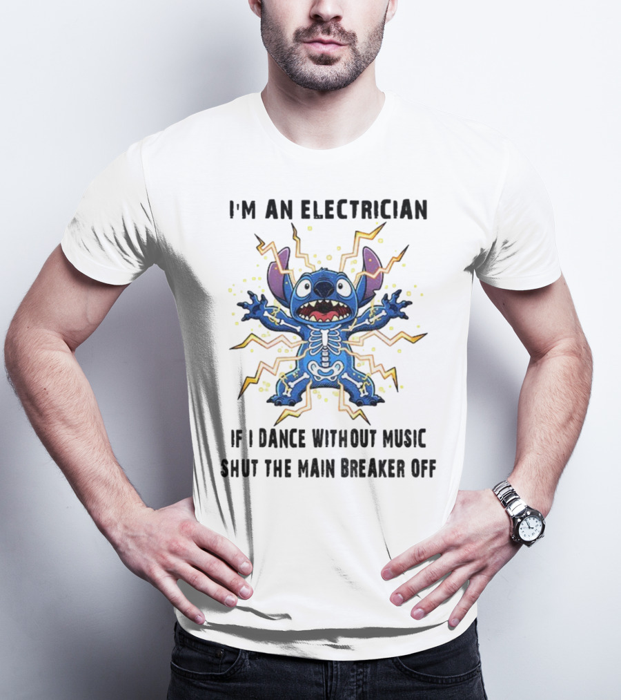 I'm An Electrician If I Dance Without Music Shut The Main Breaker Off Stitch Electric Shock Humor T-Shirt