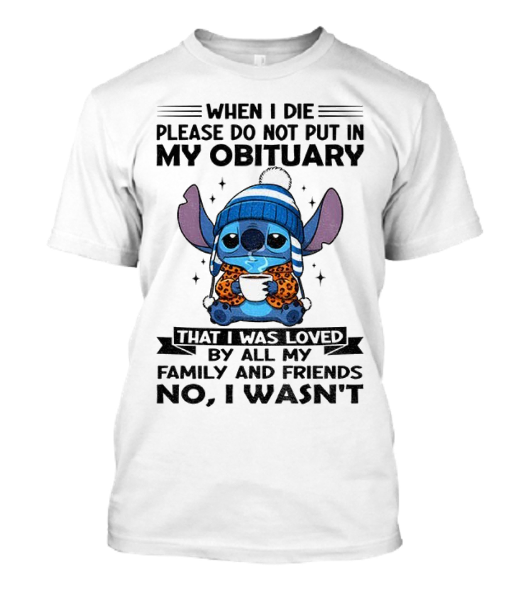 When I Die Please Do Not Put In My Obituary Stitch Loved By All Family And Friends T-Shirt