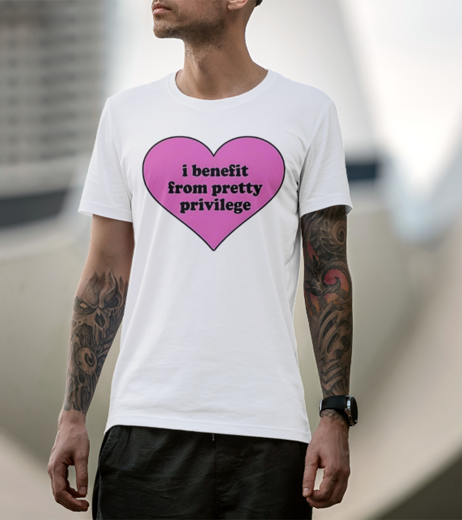 I Benefit From Pretty Privilege Pink Heart Tee T-Shirt
