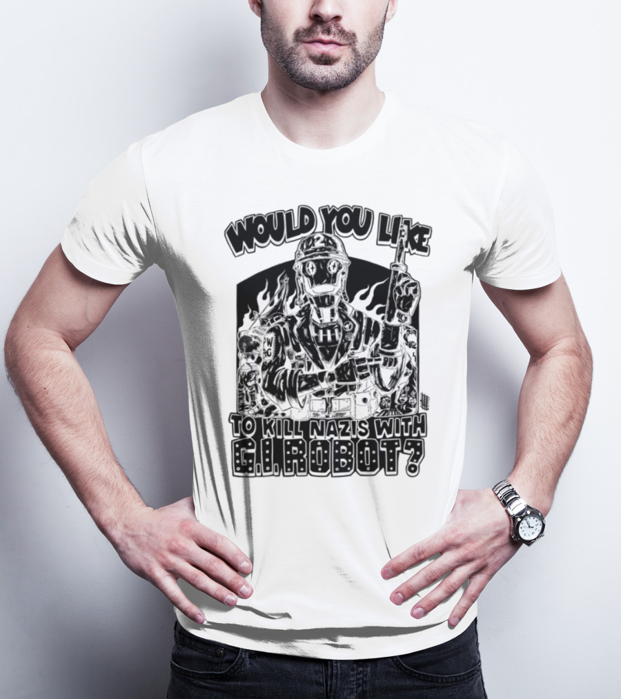 Would You Like To Kill Nazis With GI Robot T-Shirt