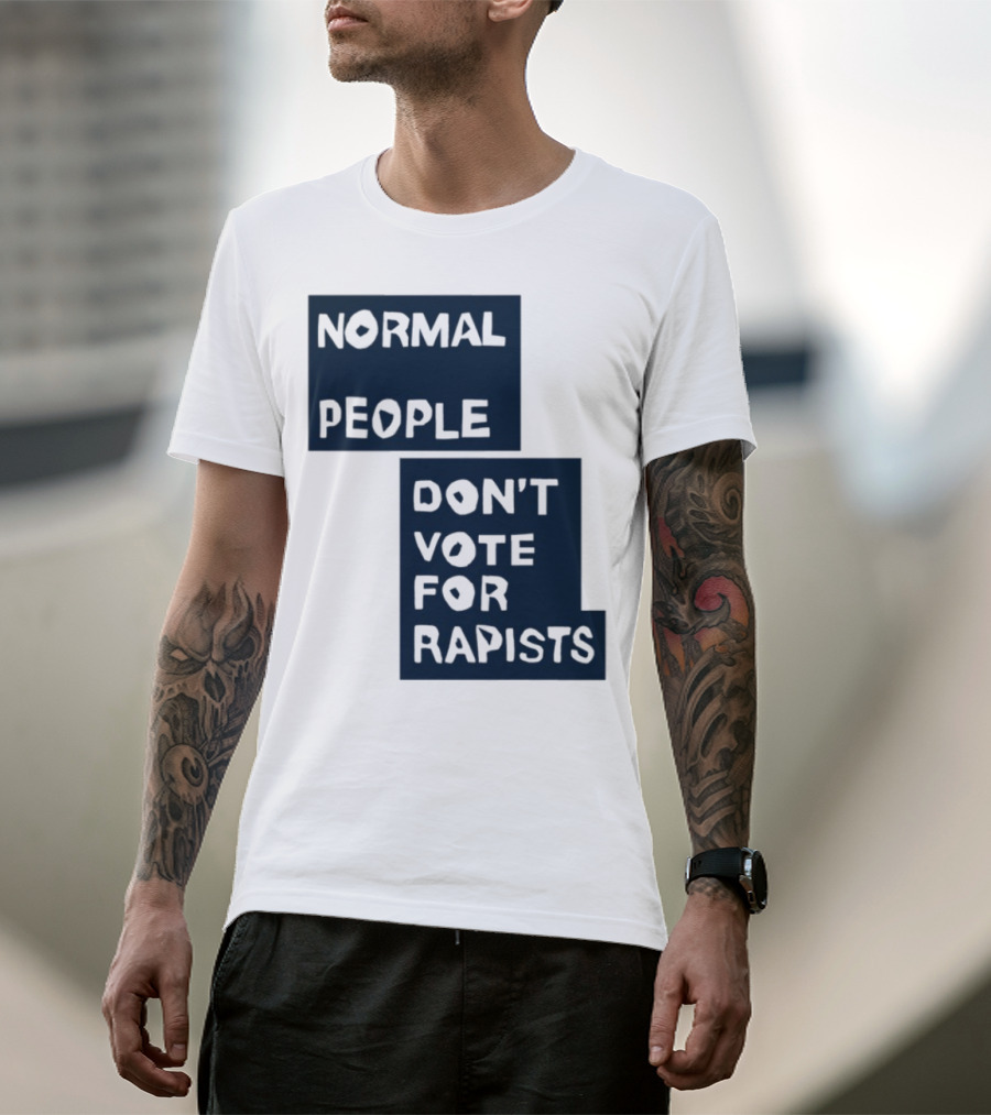 Normal People Don't Vote For Rapists Statement Tee T-Shirt