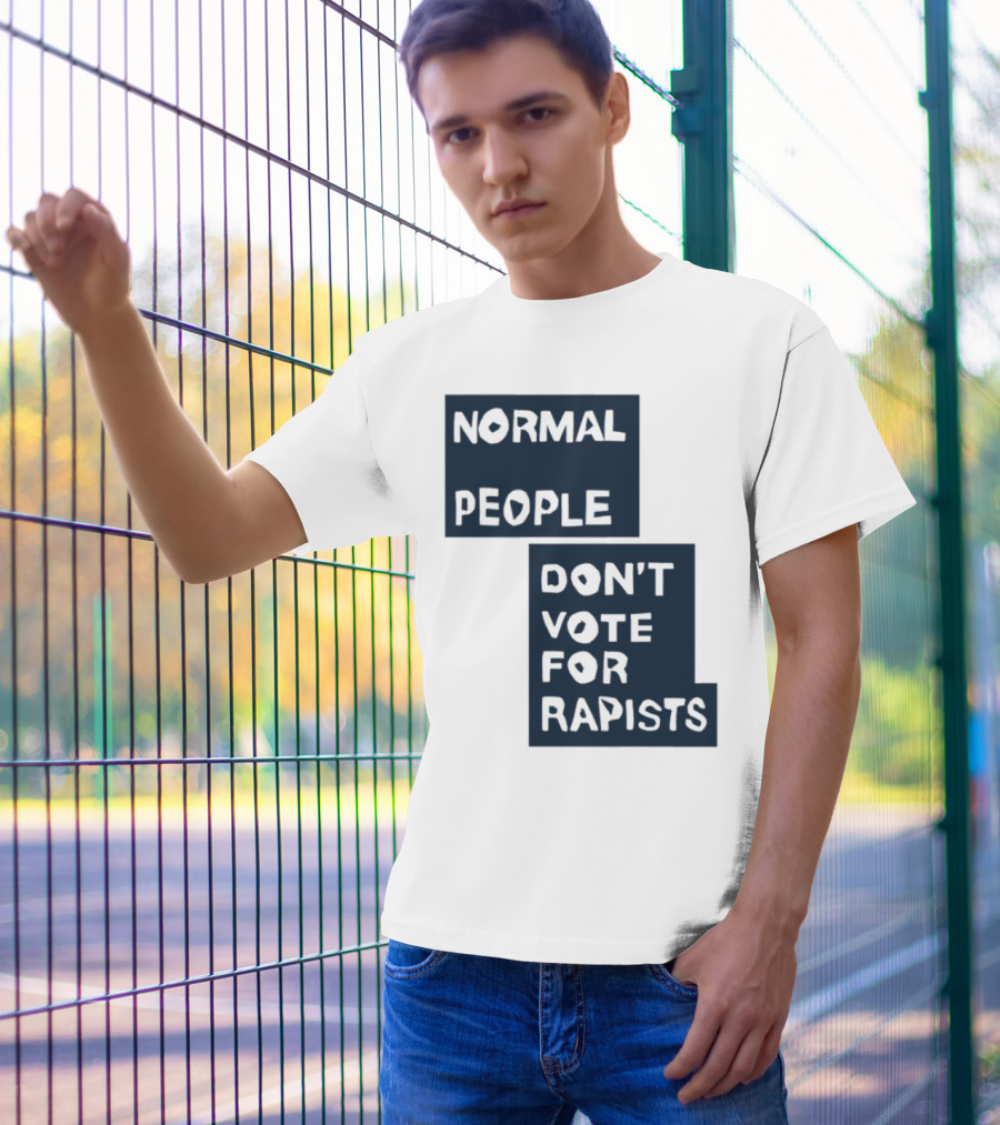 Normal People Don't Vote For Rapists Statement Tee T-Shirt