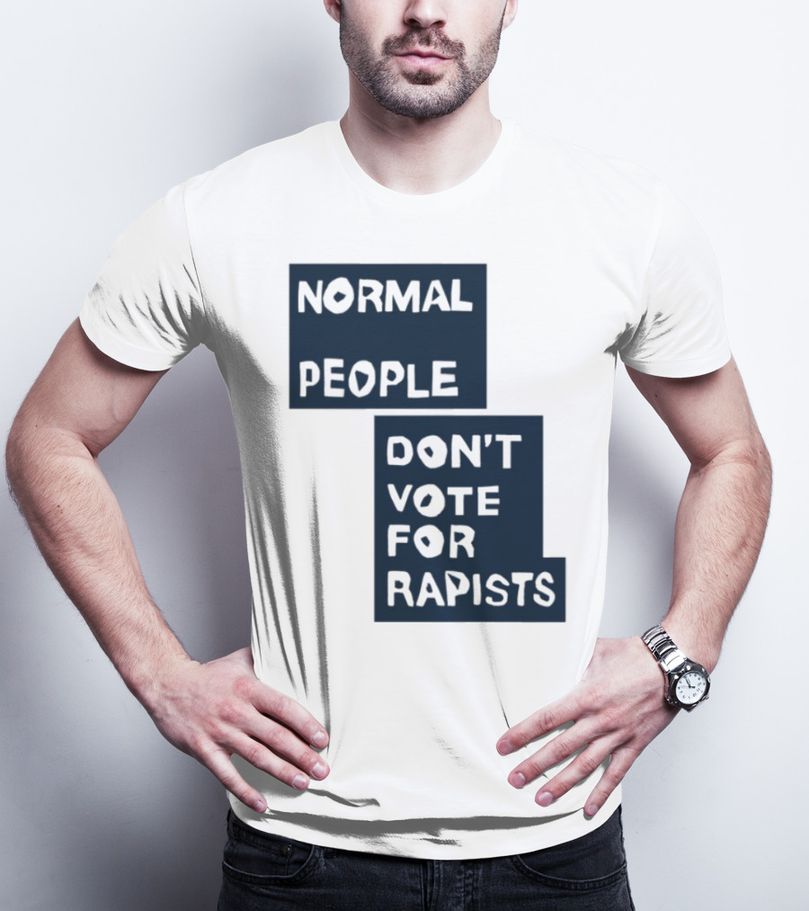 Normal People Don't Vote For Rapists Statement Tee T-Shirt