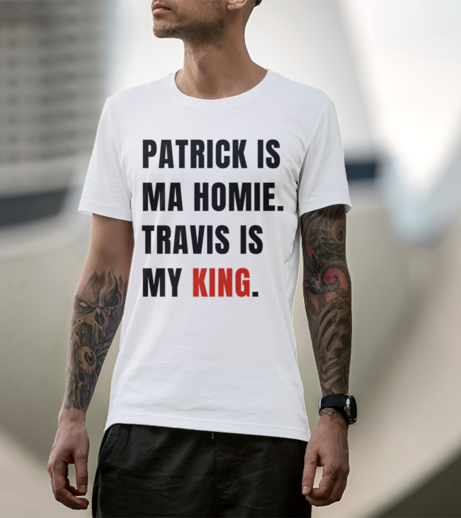 Patrick Is Ma Homie Travis Is My King T-Shirt