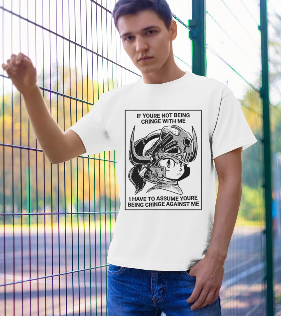 IF YOURE NOT BEING CRINGE WITH ME I HAVE TO ASSUME YOURE BEING CRINGE AGAINST ME Helmeted Character T-Shirt