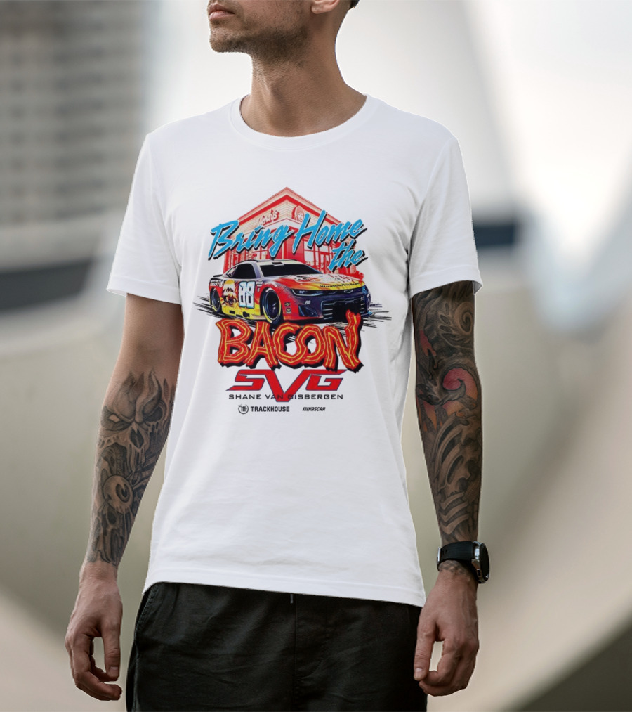Bring Home The Bacon SVG Shane Van Gisbergen Number 88 NASCAR Racing Car Art T-Shirt