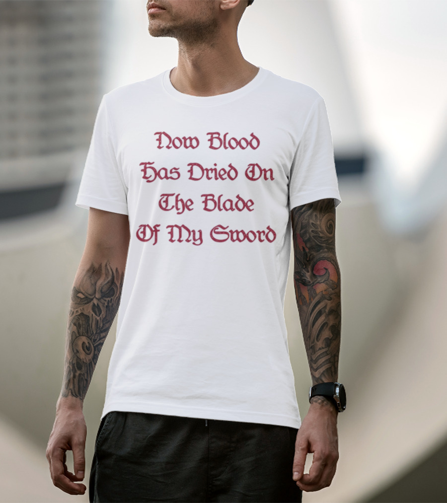 Now Blood Has Dried On The Blade Of My Sword Fantasy Initiative Blade T-Shirt
