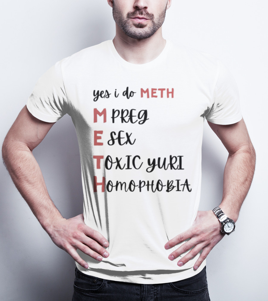 Yes I Do Meth Mpreg Esex Toxic Yuri Homophobia T-Shirt