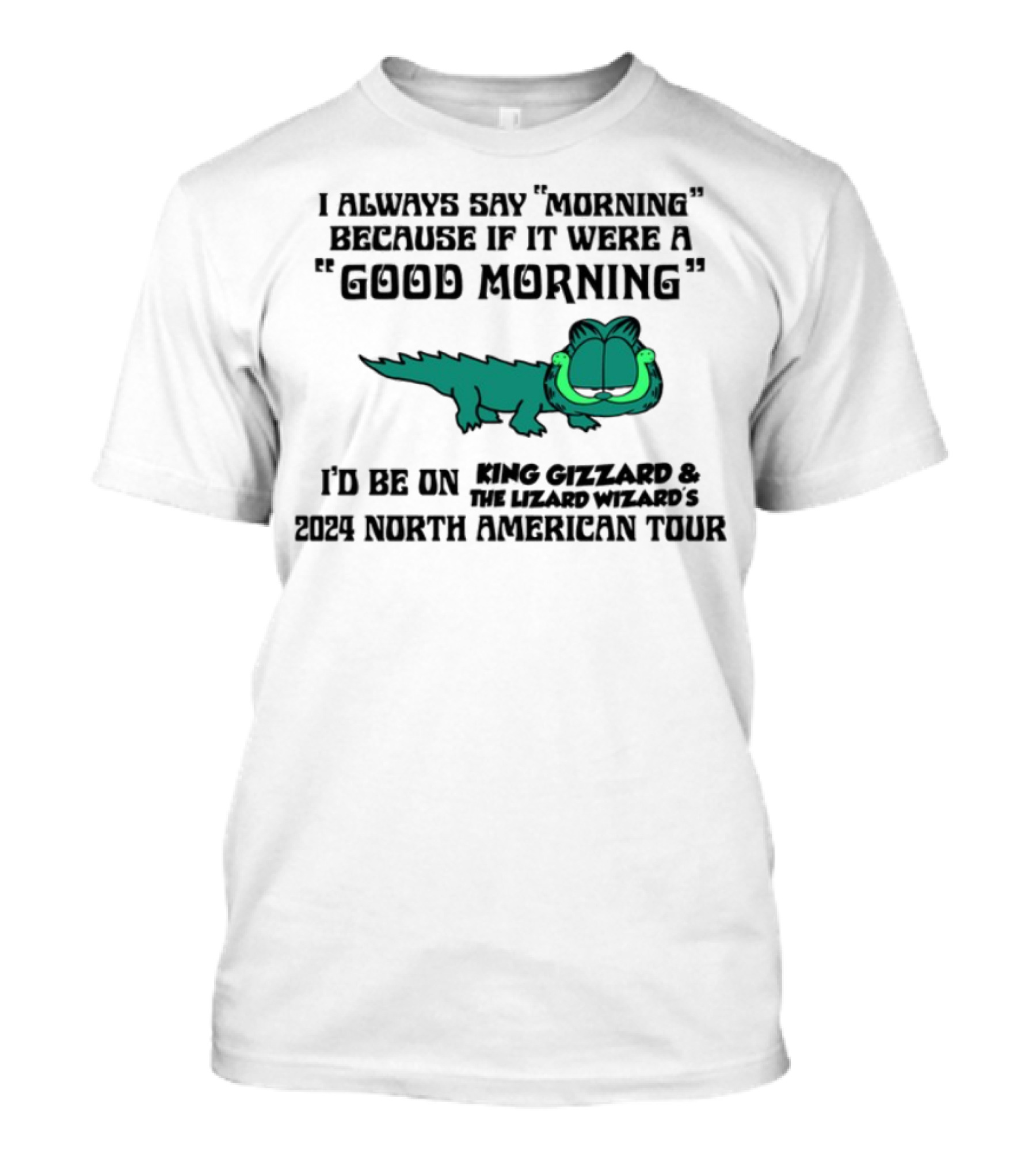 I Always Say Morning Because If It Were A Good Morning King Gizzard & The Lizard Wizard's 2023 North American Tour T-Shirt