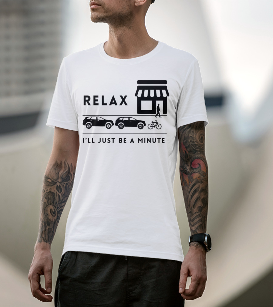 RELAX I’LL JUST BE A MINUTE SHOPPING LINEUP CARS BICYCLE T-Shirt