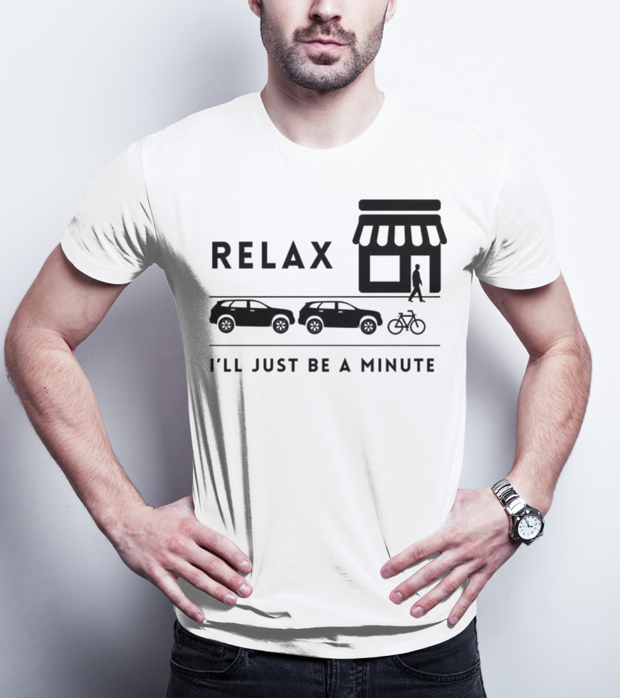 RELAX I’LL JUST BE A MINUTE SHOPPING LINEUP CARS BICYCLE T-Shirt