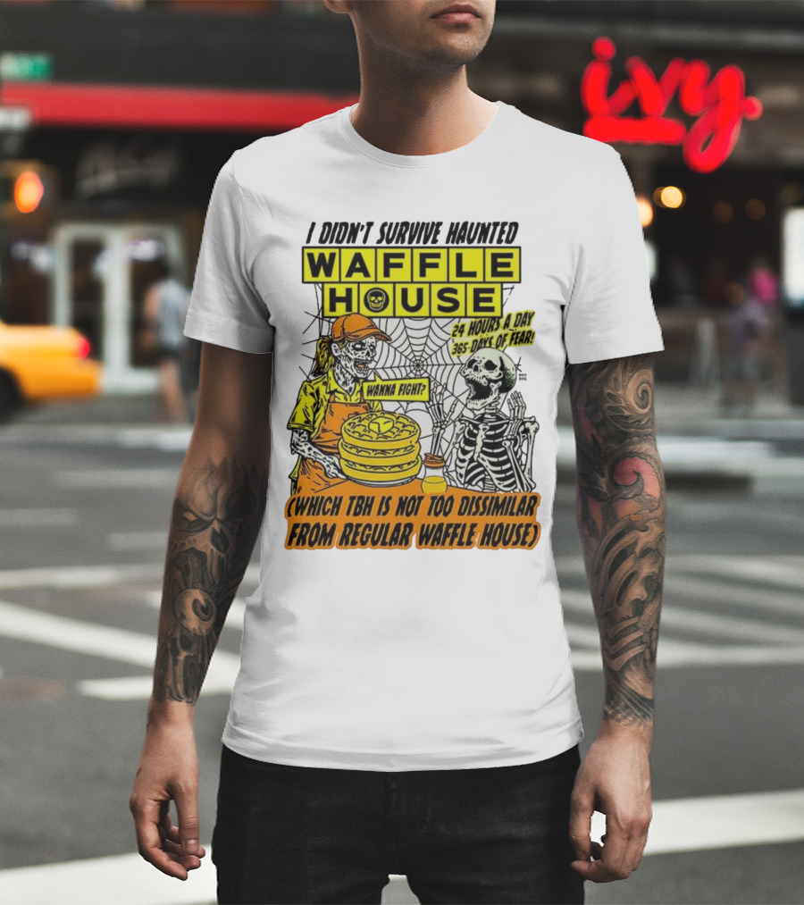 Waffle House I Didn’t Survive Haunted Wanna Fight 24 Hours 365 Days Of Fear T-Shirt