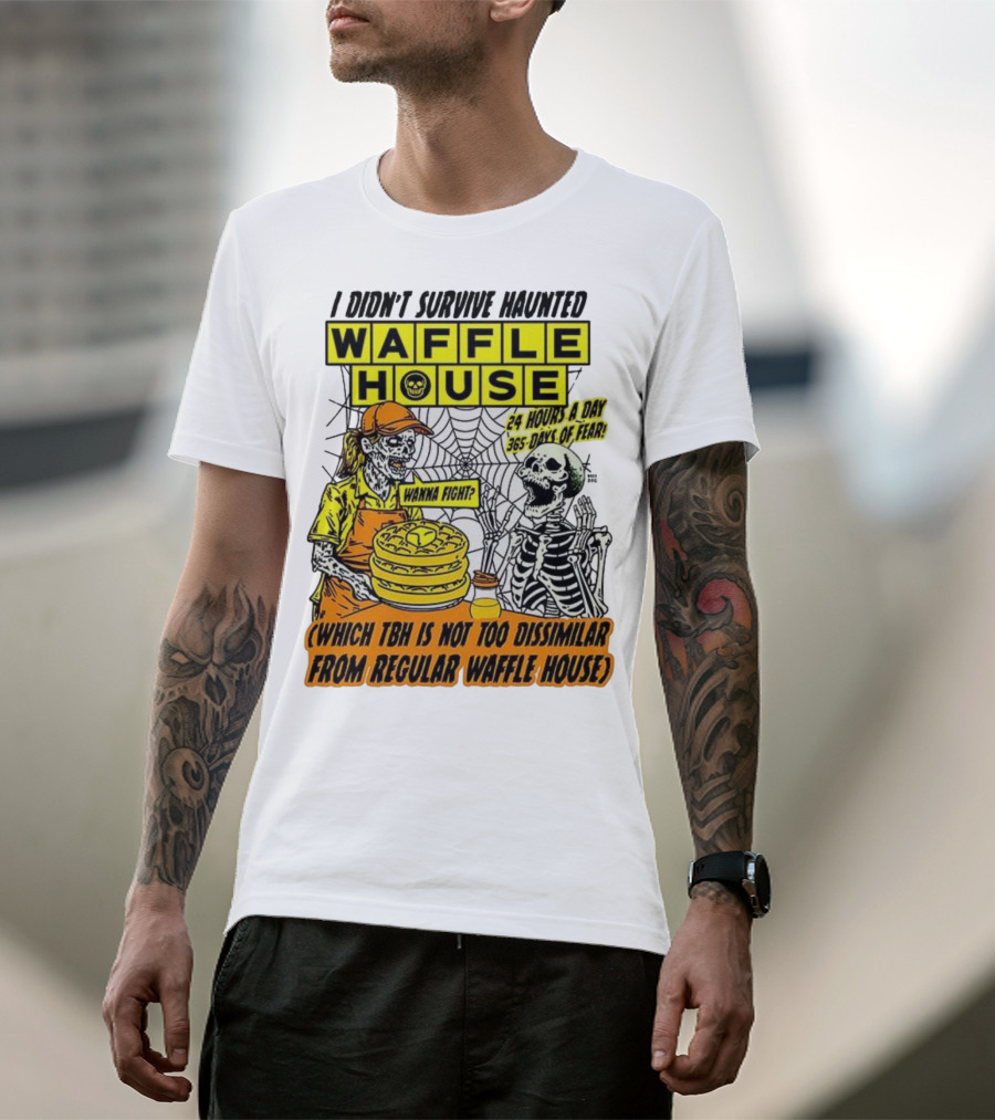 Waffle House I Didn’t Survive Haunted Wanna Fight 24 Hours 365 Days Of Fear T-Shirt