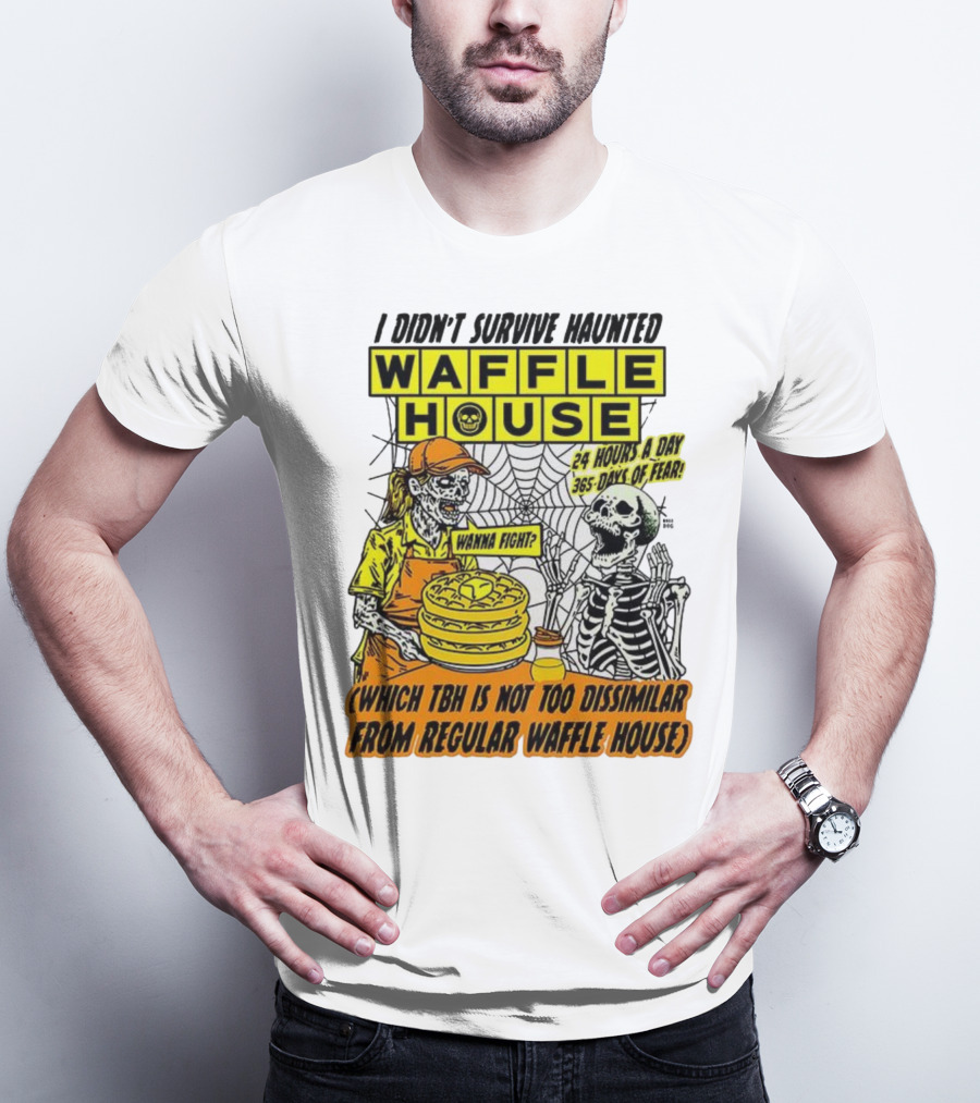 Waffle House I Didn’t Survive Haunted Wanna Fight 24 Hours 365 Days Of Fear T-Shirt