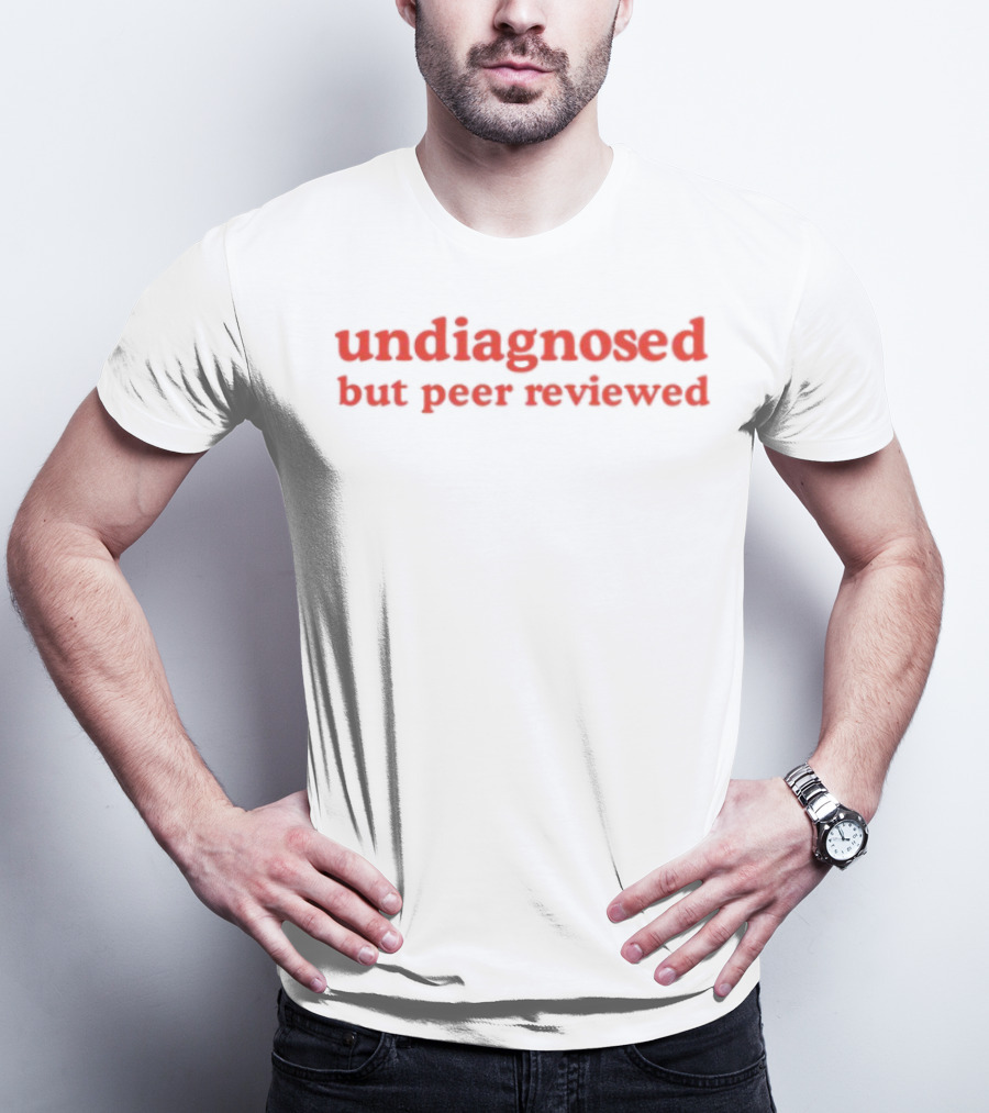 Undiagnosed But Peer Reviewed Funny Statement T-Shirt