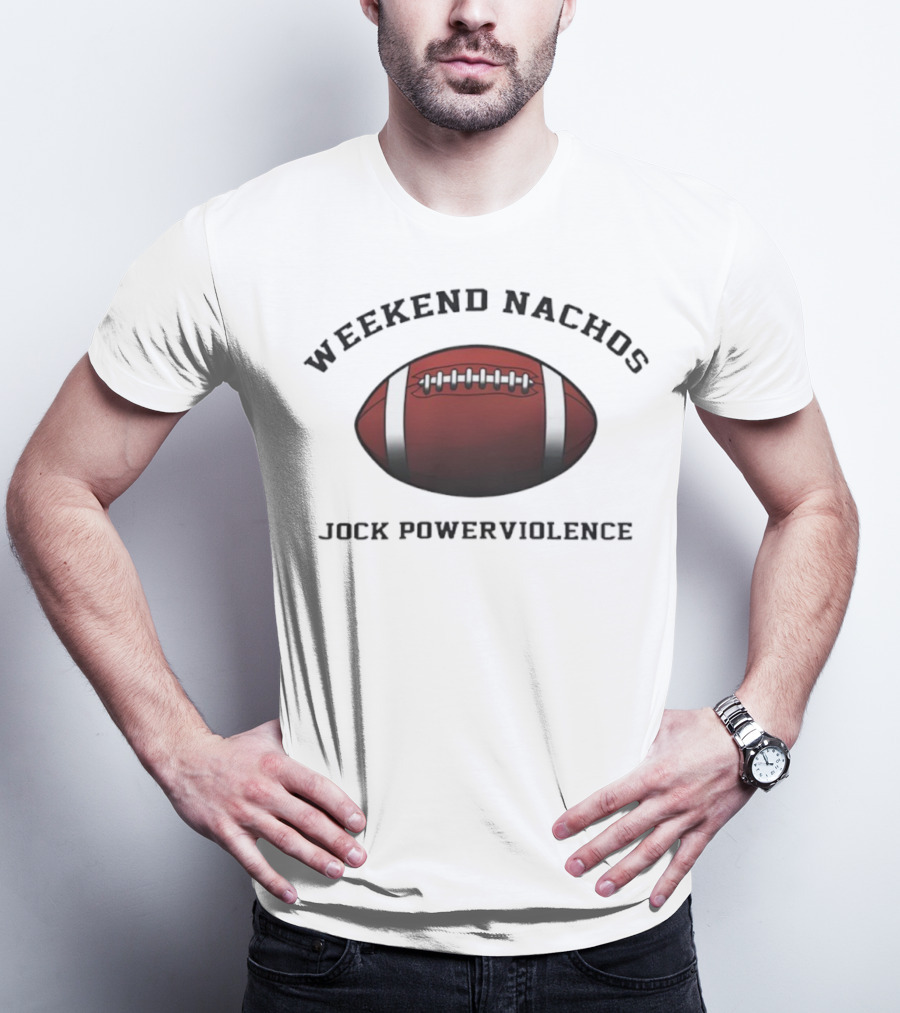 Weekend Nachos Jock Powerviolence Football T-Shirt