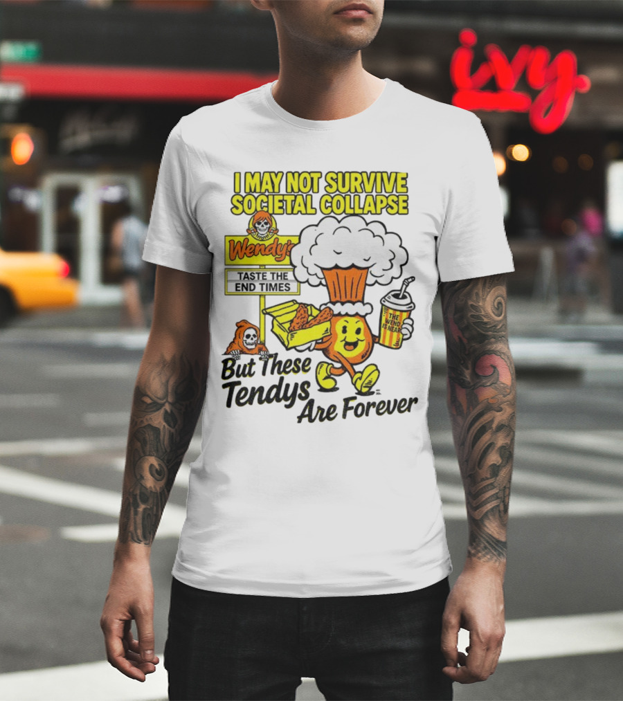 I May Not Survive Societal Collapse Wendy's Taste The End Times But These Tendys Are Forever T-Shirt