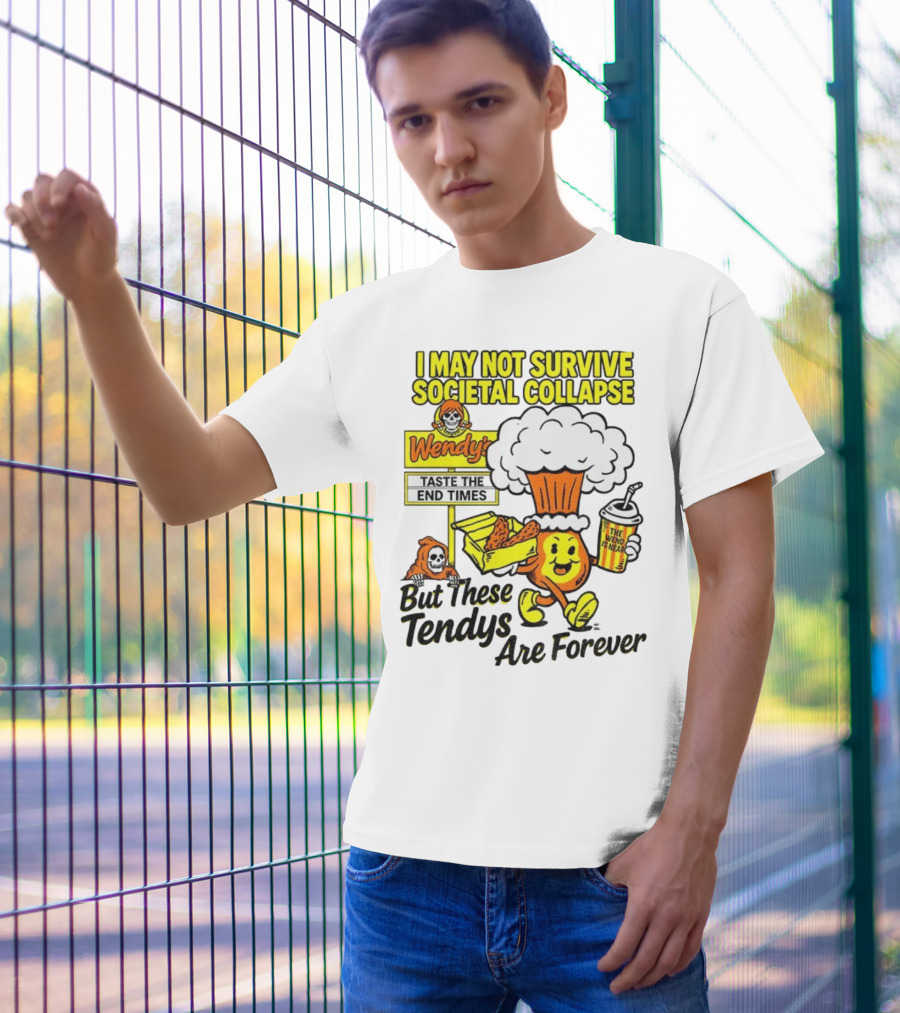 I May Not Survive Societal Collapse Wendy's Taste The End Times But These Tendys Are Forever T-Shirt
