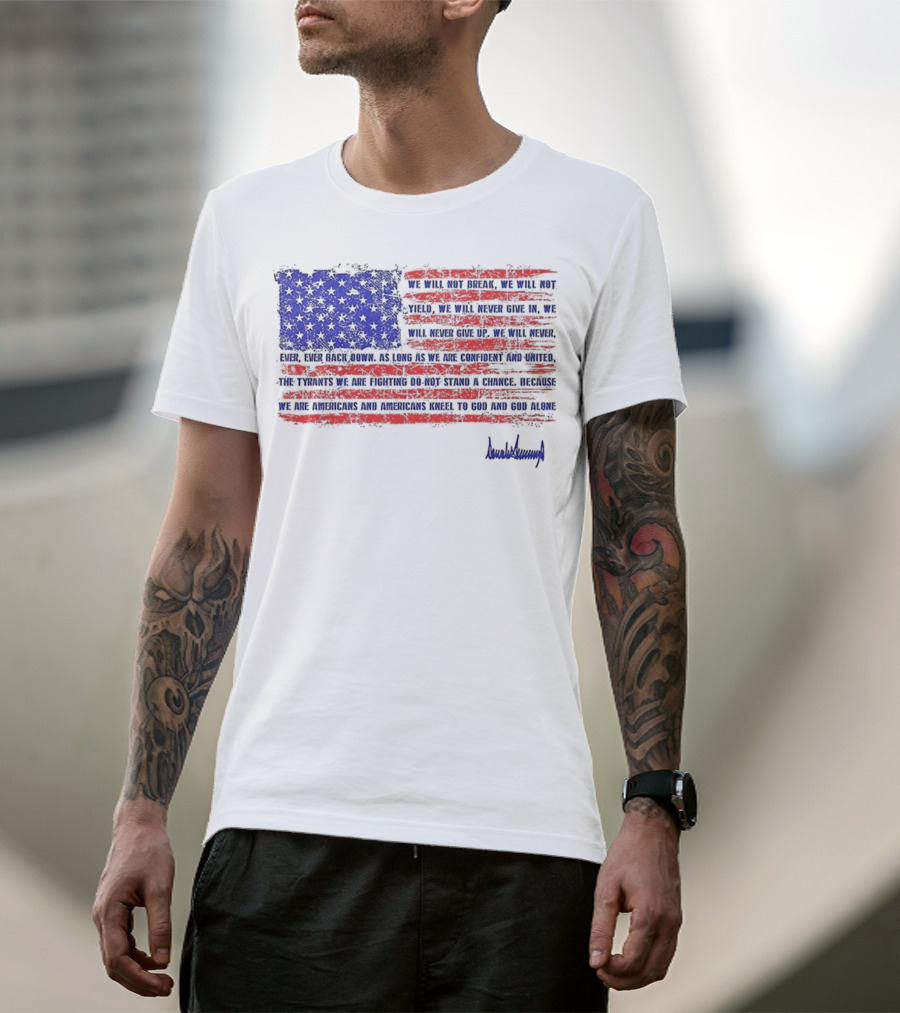 We Will Not Break Trump Nation Proclamation American Flag Signature T-Shirt