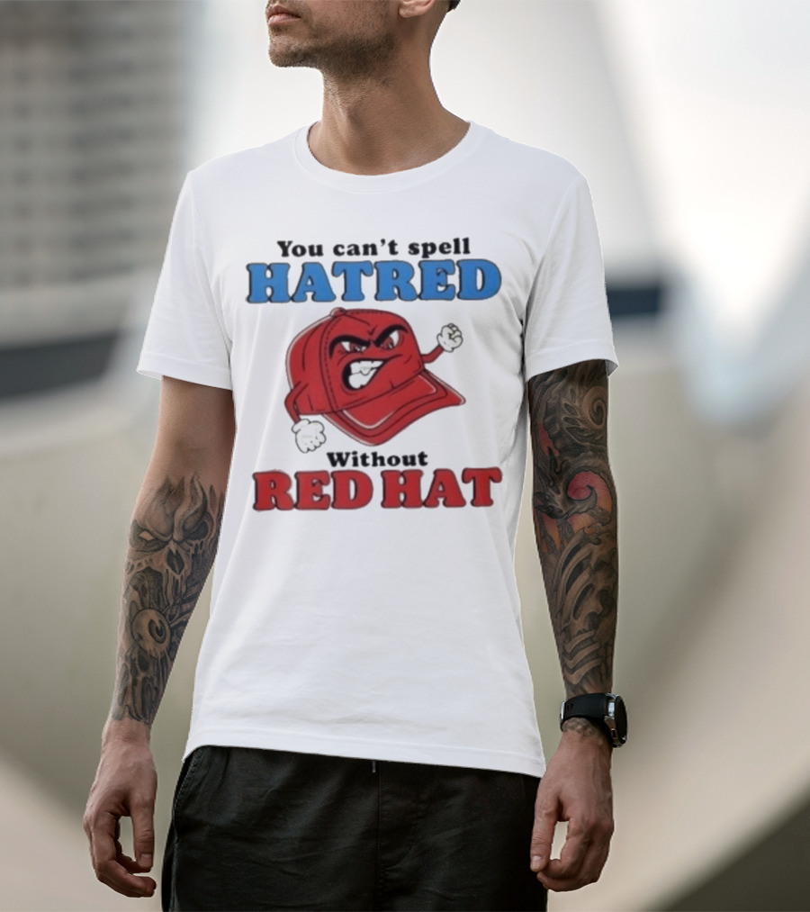 You Can't Spell Hatred Without Red Hat Angry Cap T-Shirt