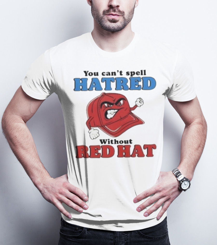 You Can't Spell Hatred Without Red Hat Angry Cap T-Shirt