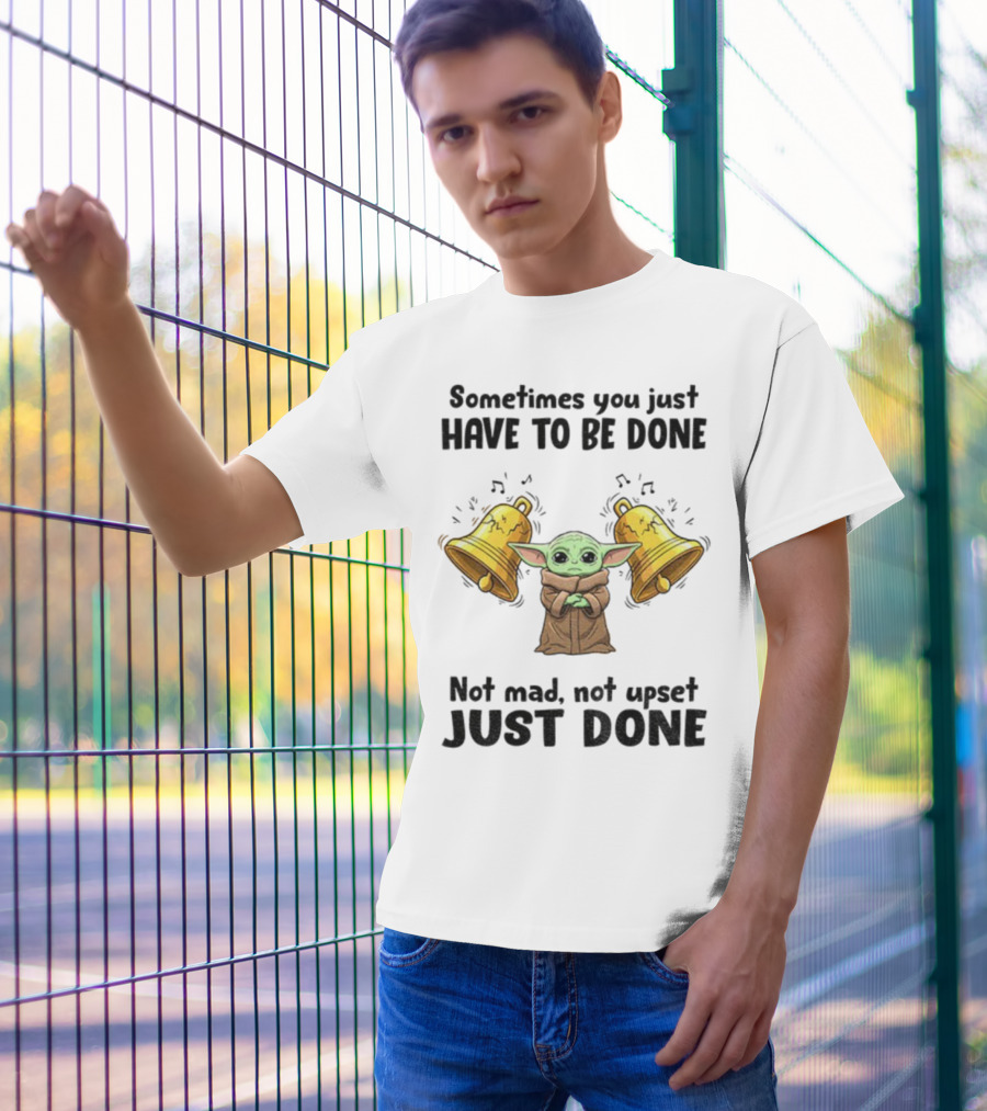 Baby Yoda Sometimes You Just Have To Be Done Not Mad Not Upset Just Done With Bells T-Shirt