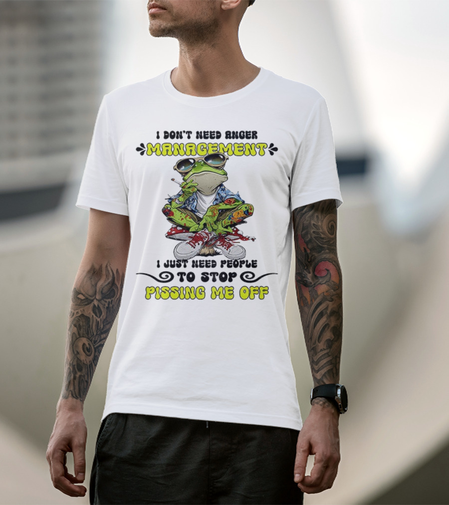 Frog Smoking I Don’t Need Anger Management I Just Need People To Stop Pissing Me Off T-Shirt