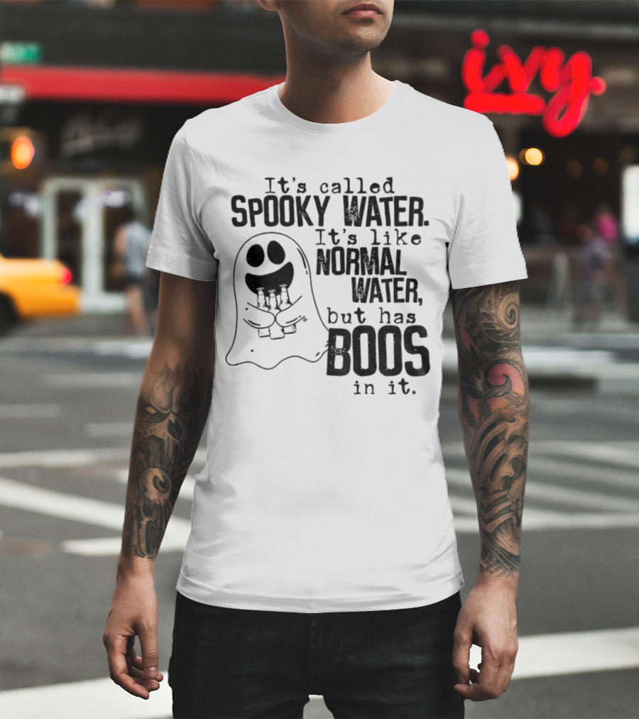 It's Called Spooky Water It's Like Normal Water But Has Boos In It T-Shirt